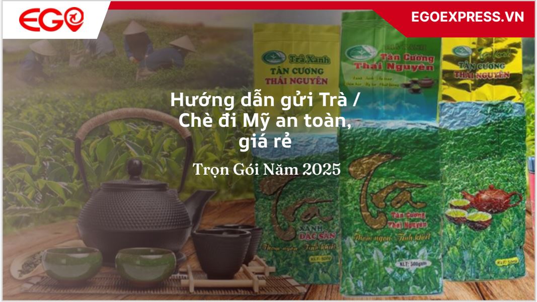 Hưỡng dẫn gửi Chè & Trà đi Mỹ năm 2025 - Ego Express